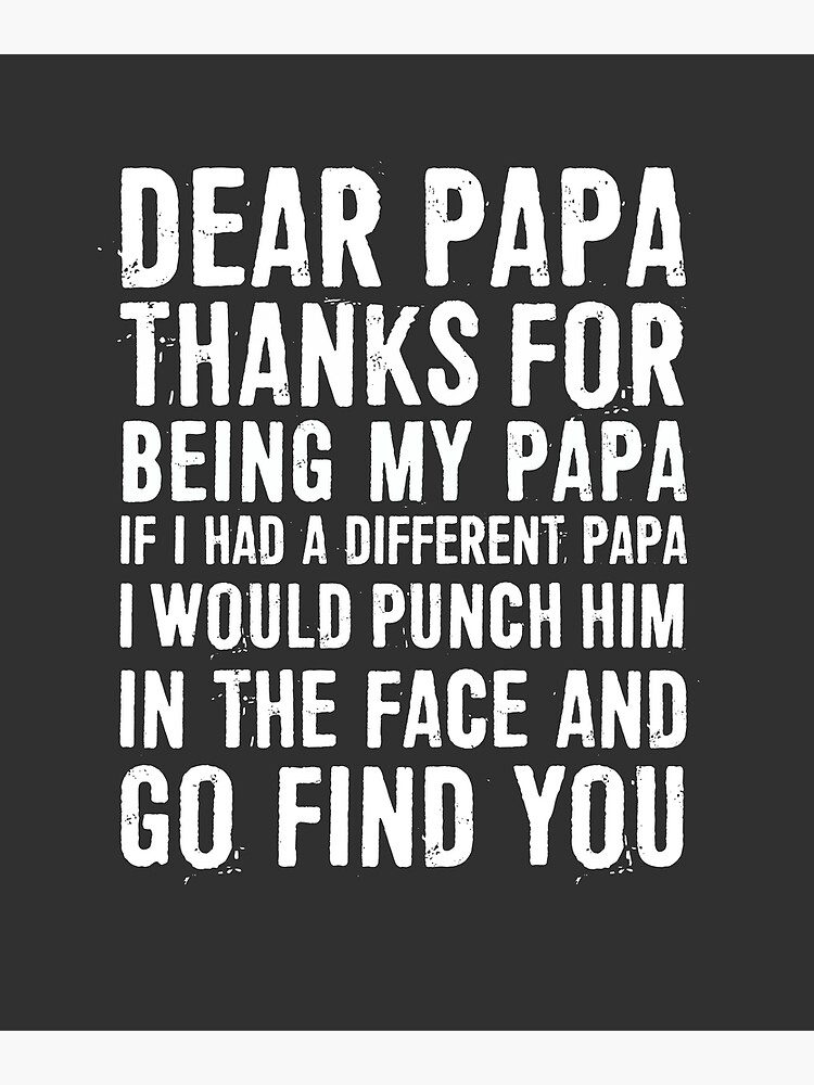 "Dear Papa, Thanks For Being My Papa. If I Had a Different Papa, I ...