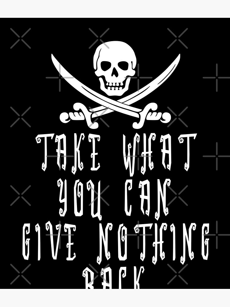 "Take what you can, give nothing back" Poster for Sale by ...
