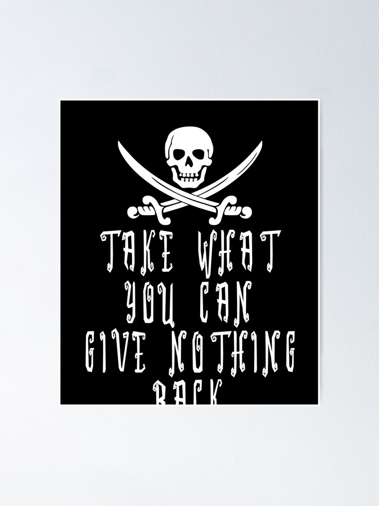 "Take what you can, give nothing back" Poster for Sale by ...