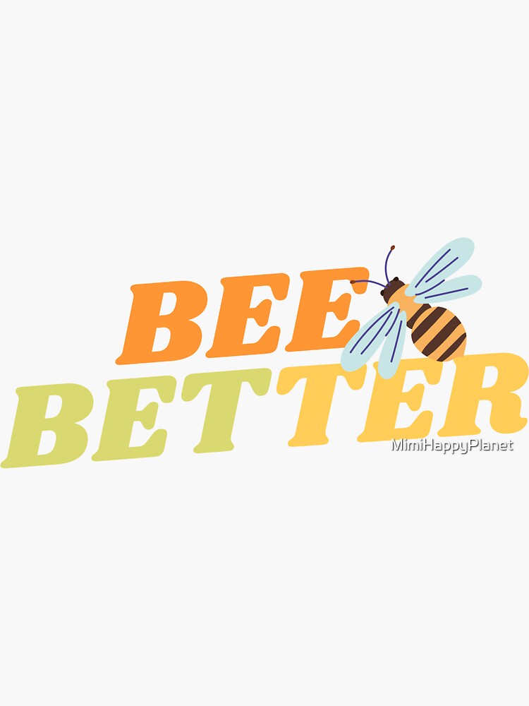"Bee Better" Sticker for Sale by MimiHappyPlanet | Redbubble