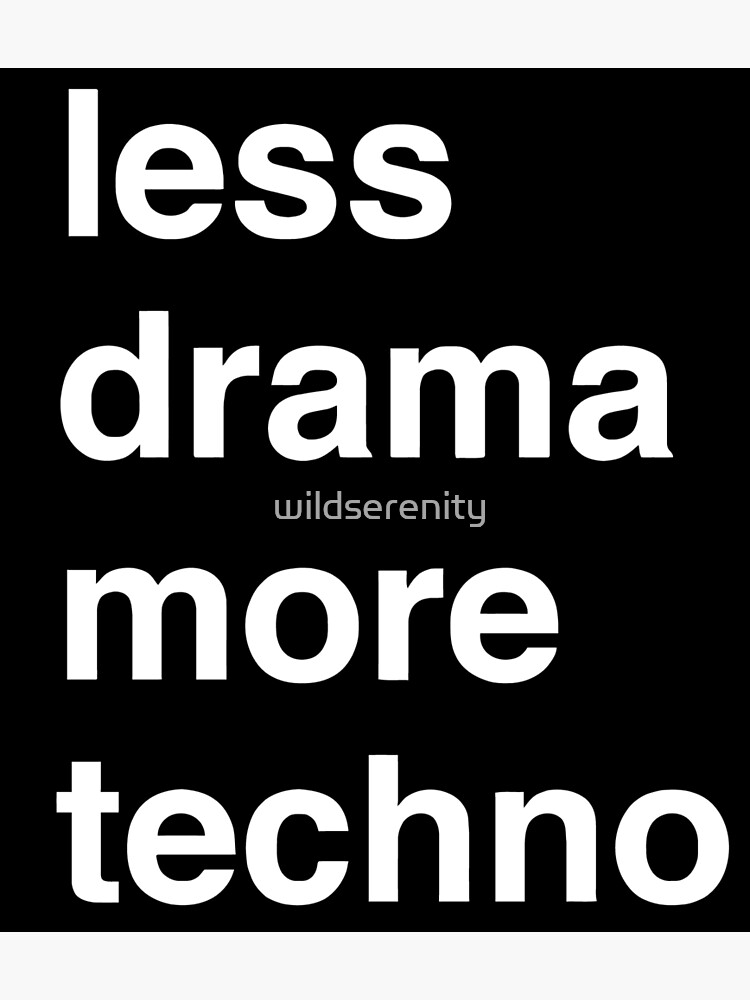 "Less drama more techno" Poster for Sale by wildserenity | Redbubble