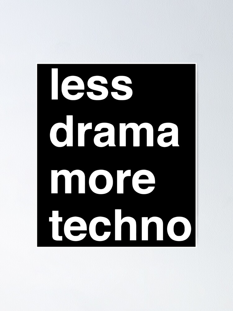 "Less drama more techno" Poster for Sale by wildserenity | Redbubble