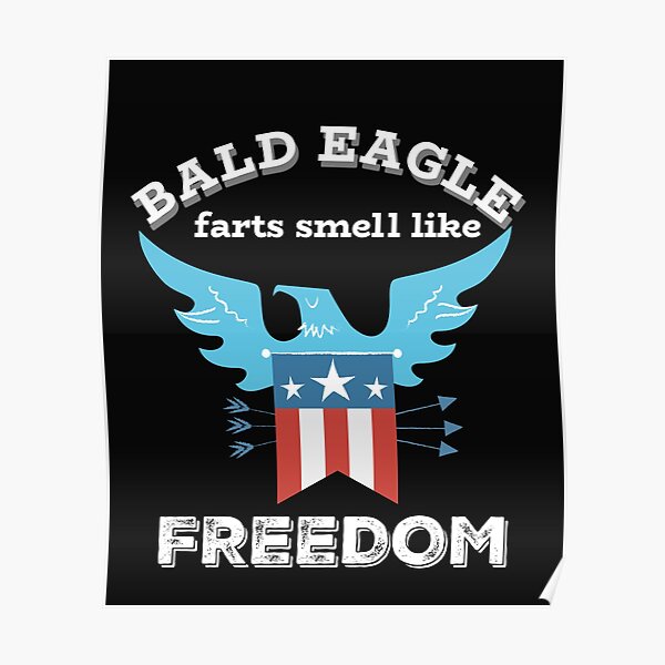 "Bald Eagle farts smell like FREEDOM" Poster for Sale by hardscuffle ...