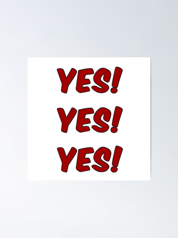 "YES YES YES" Poster by MallsD | Redbubble