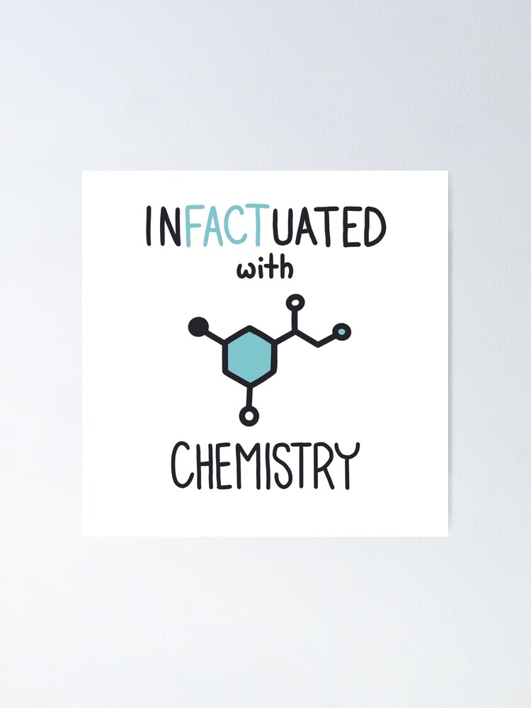 "InFACTuated with Chemistry 1" Poster for Sale by hglucky13 | Redbubble