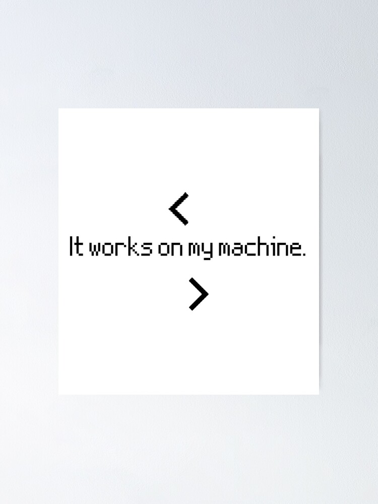 "Hey - it works on my machine" Poster for Sale by gandalfnz | Redbubble