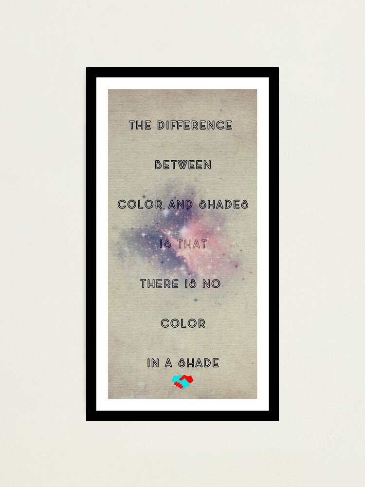 "The Differences between color and shades is that there is no color in ...