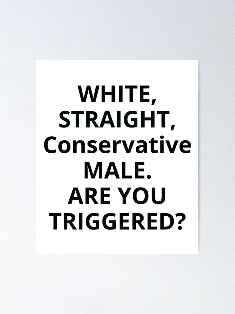 "White Straight Conservative Male Are You Triggered" Poster for Sale by ...
