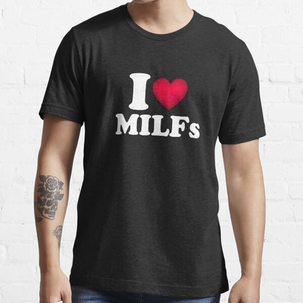 I Love Milfs I Love Hot Moms Heart Milfs Lover T Shirt For Sale By