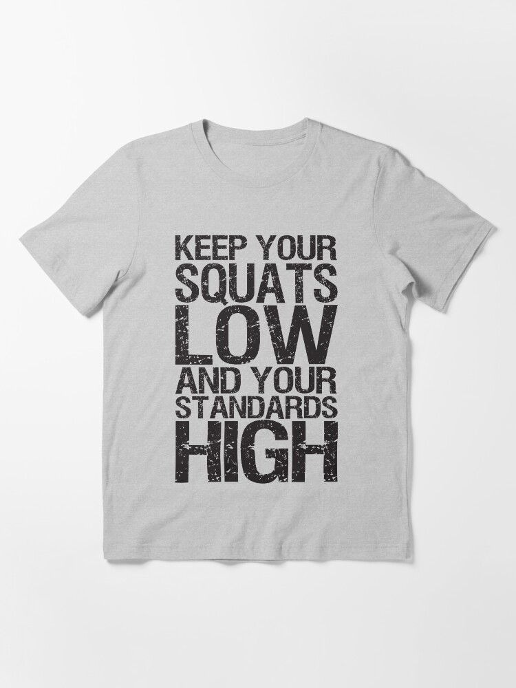 Keep Your Squats Low And Your Standards High T Shirt For Sale By