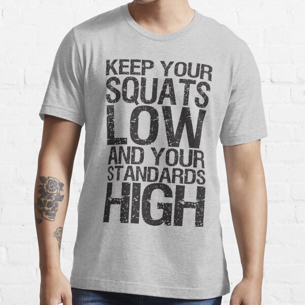 Keep Your Squats Low And Your Standards High T Shirt For Sale By
