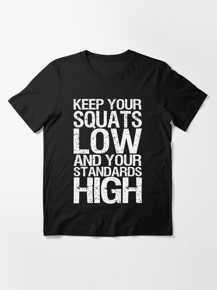 Keep Your Squats Low And Your Standards High T Shirt For Sale By