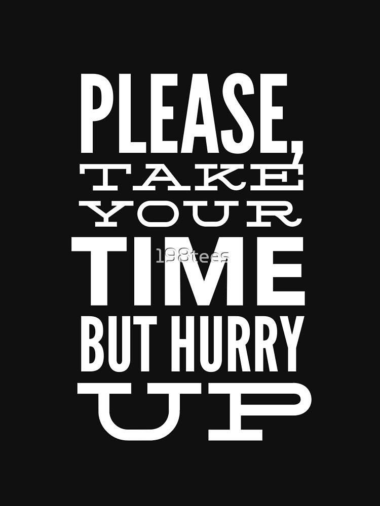 "Take Your Time But Hurry Up Design" T-shirt for Sale by 198tees ...
