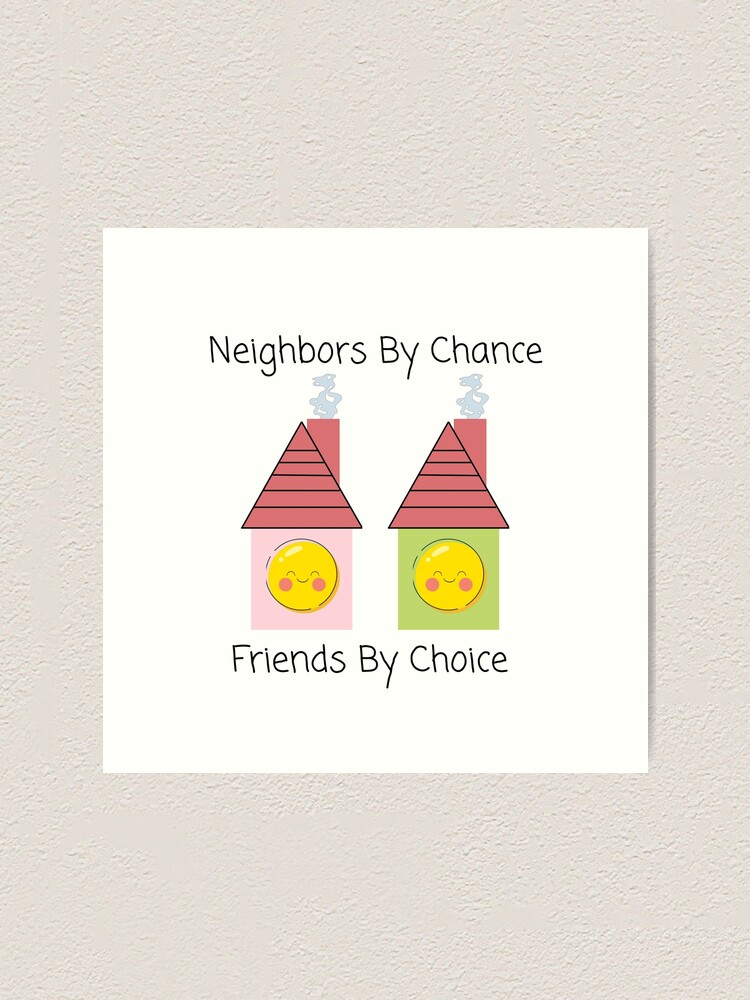 "Neighbors by chance, friends by choice, I Wish You Lived Next Door ...