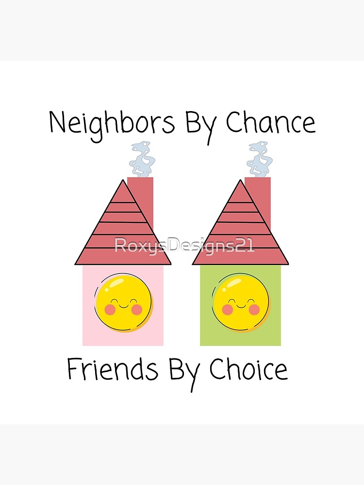 "Neighbors by chance, friends by choice, I Wish You Lived Next Door ...