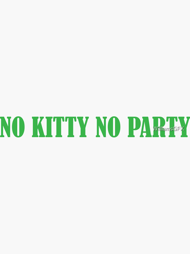 "No Kitty No Party. - Green" Sticker for Sale by WilliamsGFX | Redbubble