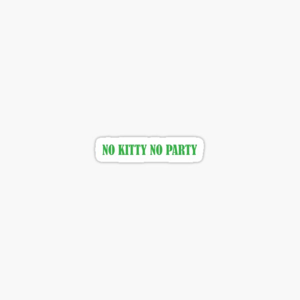 "No Kitty No Party. - Green" Sticker for Sale by WilliamsGFX | Redbubble