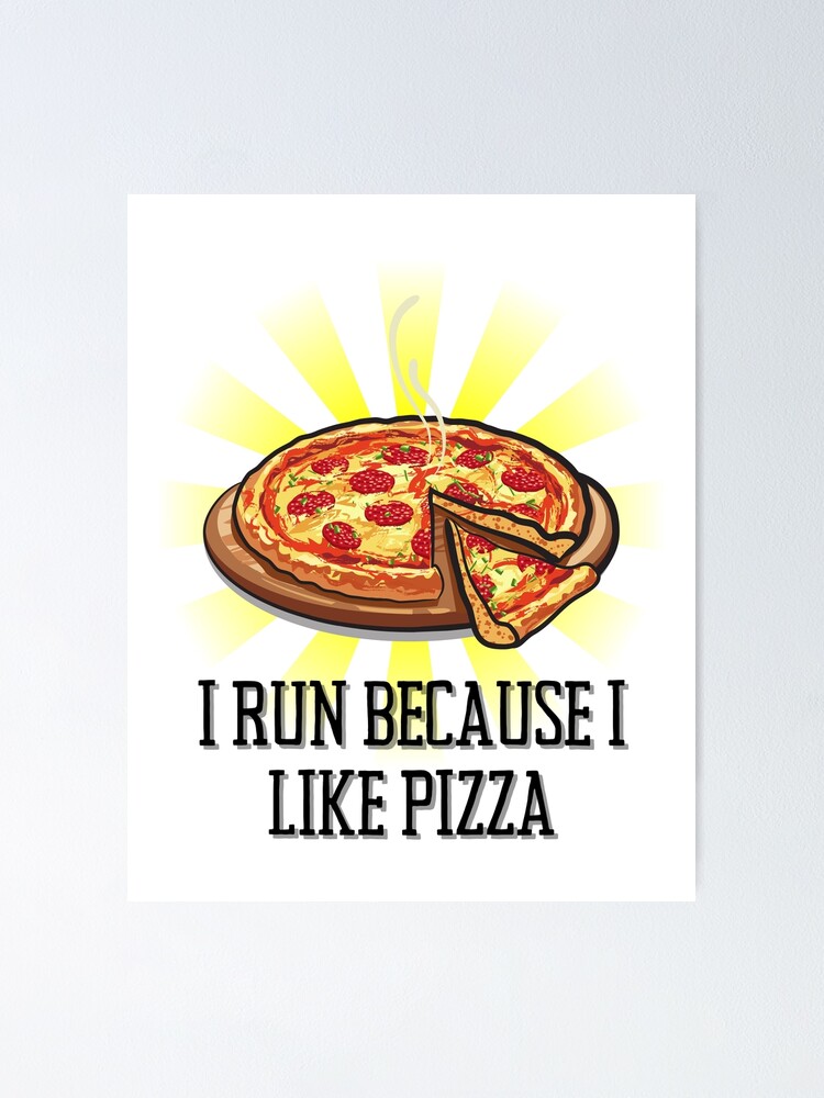 "I Run Because I Like Pizza" Poster for Sale by BookOfE | Redbubble