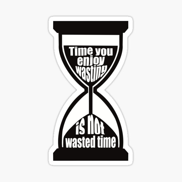 "Time You Enjoy Wasting Is Not Wasted Time (white hourglass)" Sticker ...