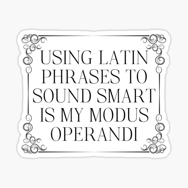 "Using Latin Phrases to Sound Smart is My Modus Operandi" Sticker for ...