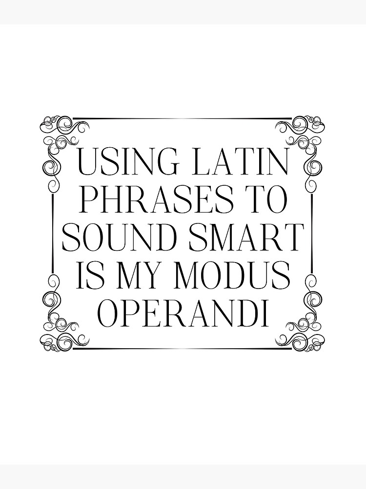 "Using Latin Phrases to Sound Smart is My Modus Operandi" Poster for ...