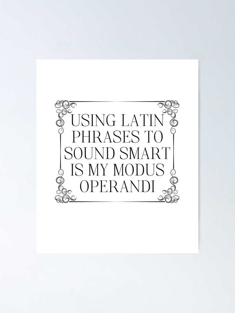 "Using Latin Phrases to Sound Smart is My Modus Operandi" Poster for ...