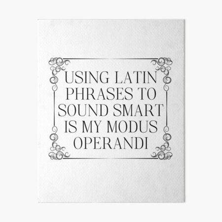 "Using Latin Phrases to Sound Smart is My Modus Operandi" Art Board ...
