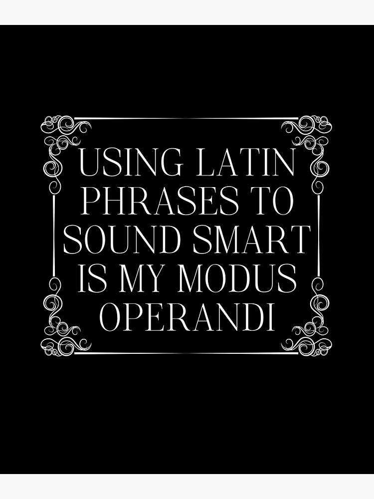 "Using Latin Phrases to Sound Smart is My Modus Operandi" Poster for ...