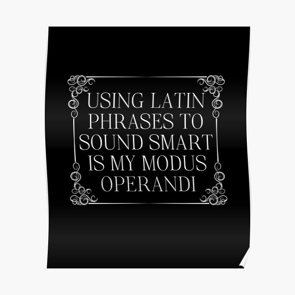 "Using Latin Phrases to Sound Smart is My Modus Operandi" Poster for ...