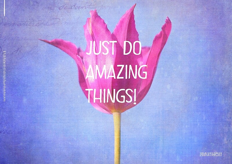 "JUST DO AMAZING THINGS" by Pranatheory | Redbubble