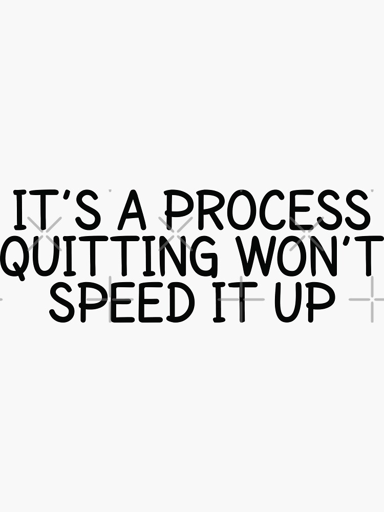 "It's A Long Process Quitting Won't Speed It Up" Sticker for Sale by ...