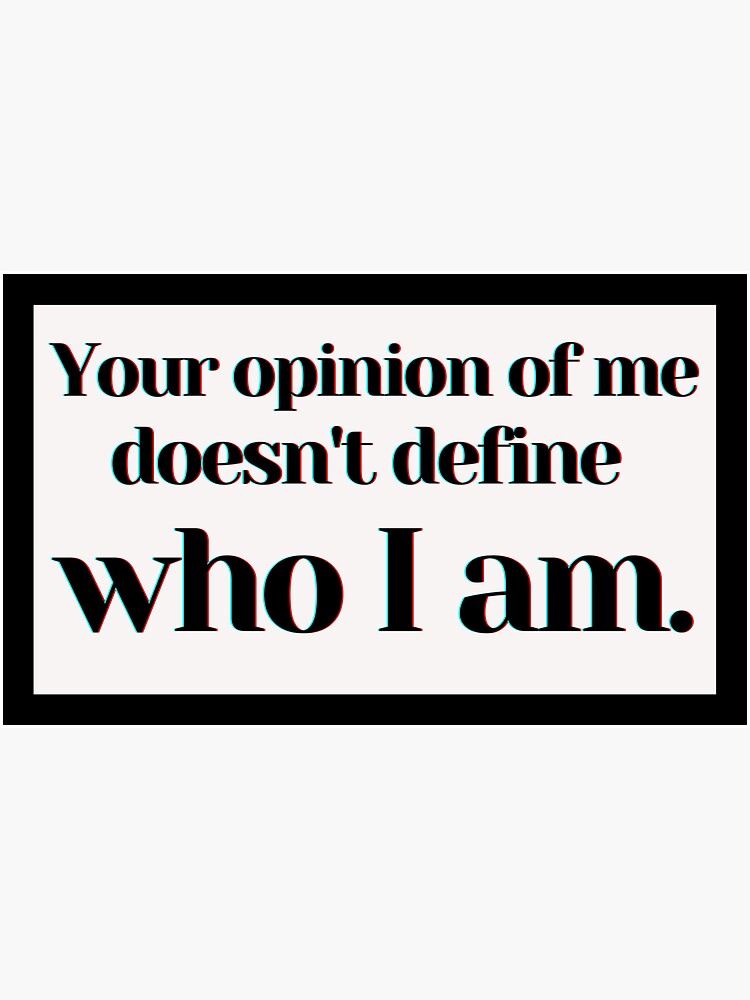 "Your opinion of me doesn't define who I am." Sticker for Sale by ...