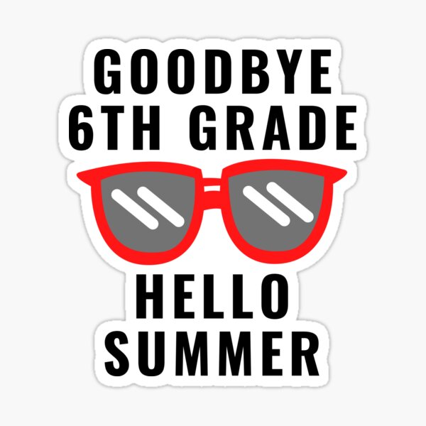 "Goodbye Sixth Grade Hello Summer" Sticker for Sale by MrTsTshirts ...