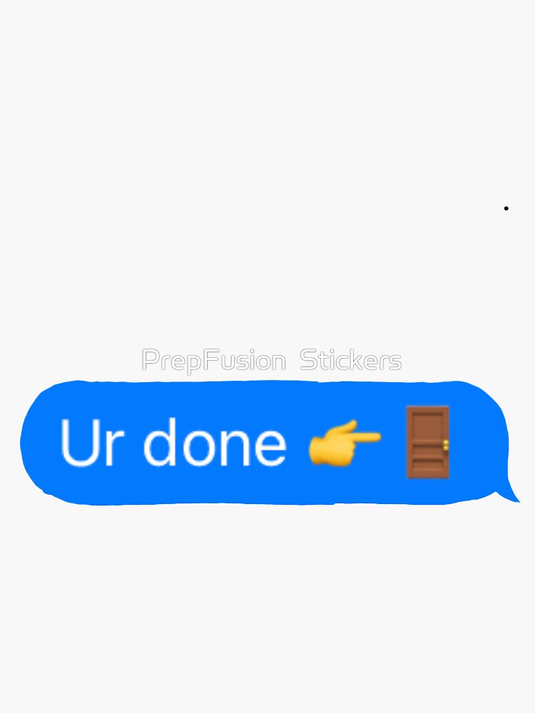 "Ur done text message" Sticker for Sale by Kaley-Marie | Redbubble