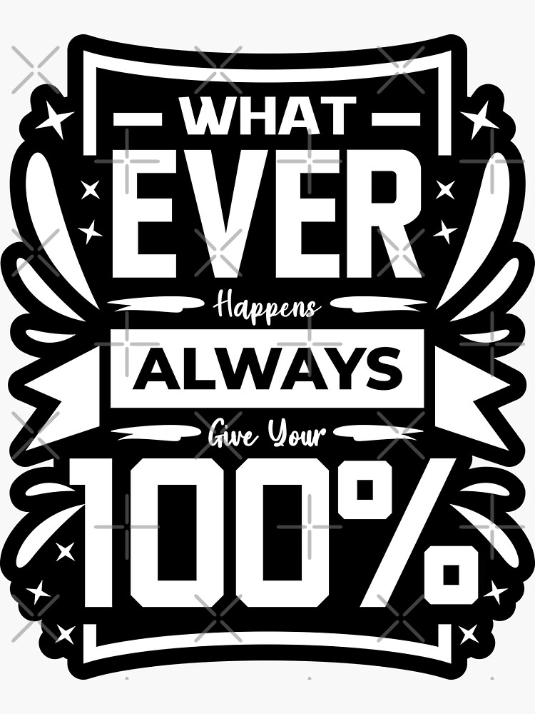 "Whatever happens Always give your 100% (White Text)" Sticker for Sale ...