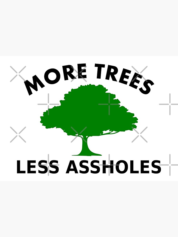"More Trees, Less Assholes" Poster by RixzStuff | Redbubble