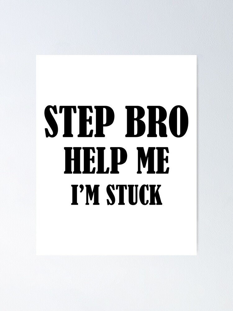 "Step Bro help me i'm stuck" Poster for Sale by NiceRealityDrms | Redbubble