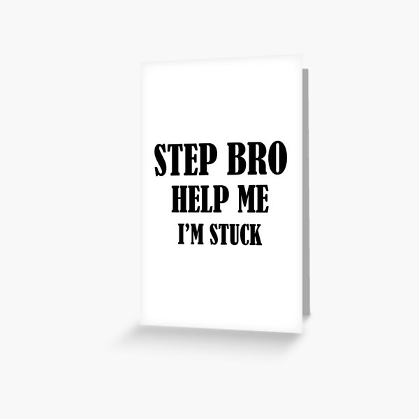 "Step Bro help me i'm stuck" Greeting Card by NiceRealityDrms | Redbubble