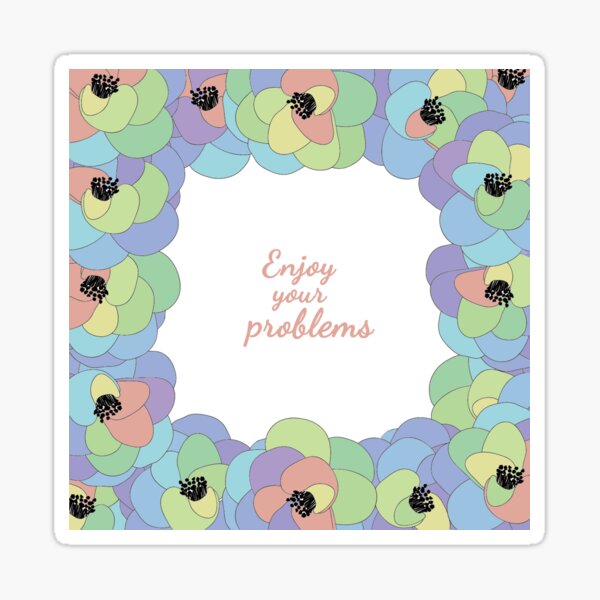 "Enjoy your problems." Sticker for Sale by Esther-Kim | Redbubble