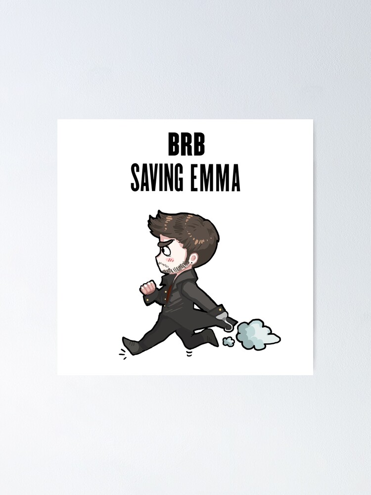 "BRB -- saving emma" Poster by PompeiiAblaze | Redbubble