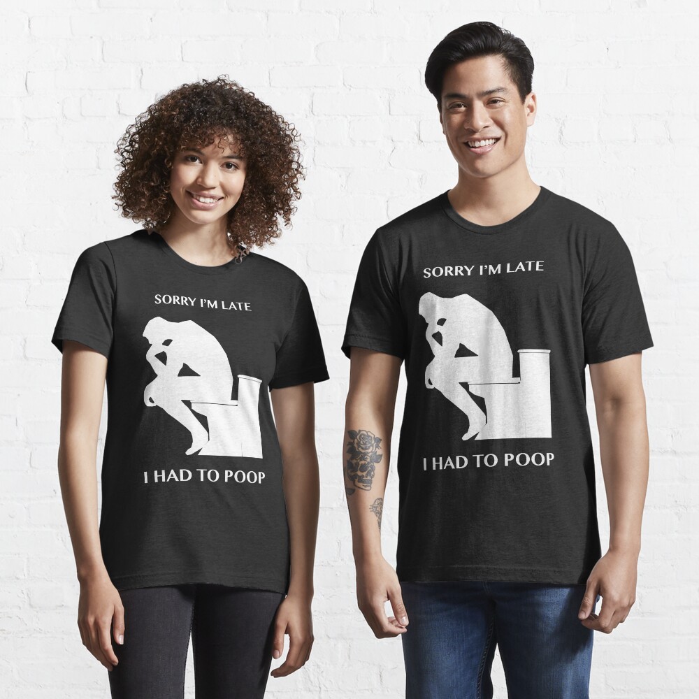 "Sorry I'm Late, I Had to Poop" T-shirt for Sale by squirrelmind ...