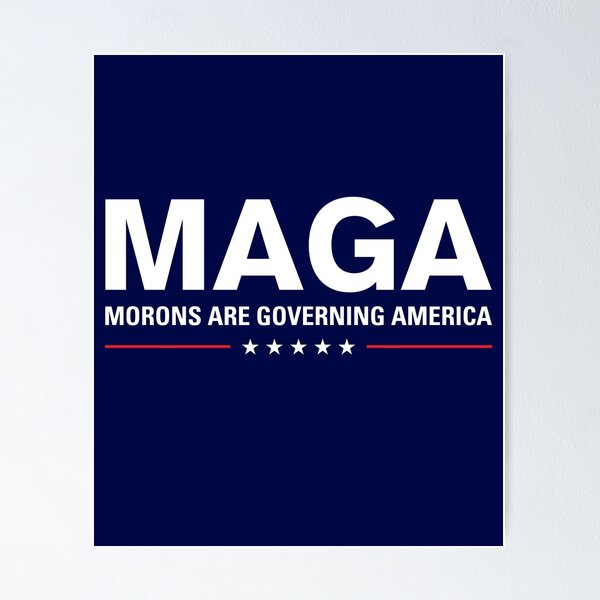 "MAGA: Morons Are Governing America" Poster for Sale by anthonymzubia ...