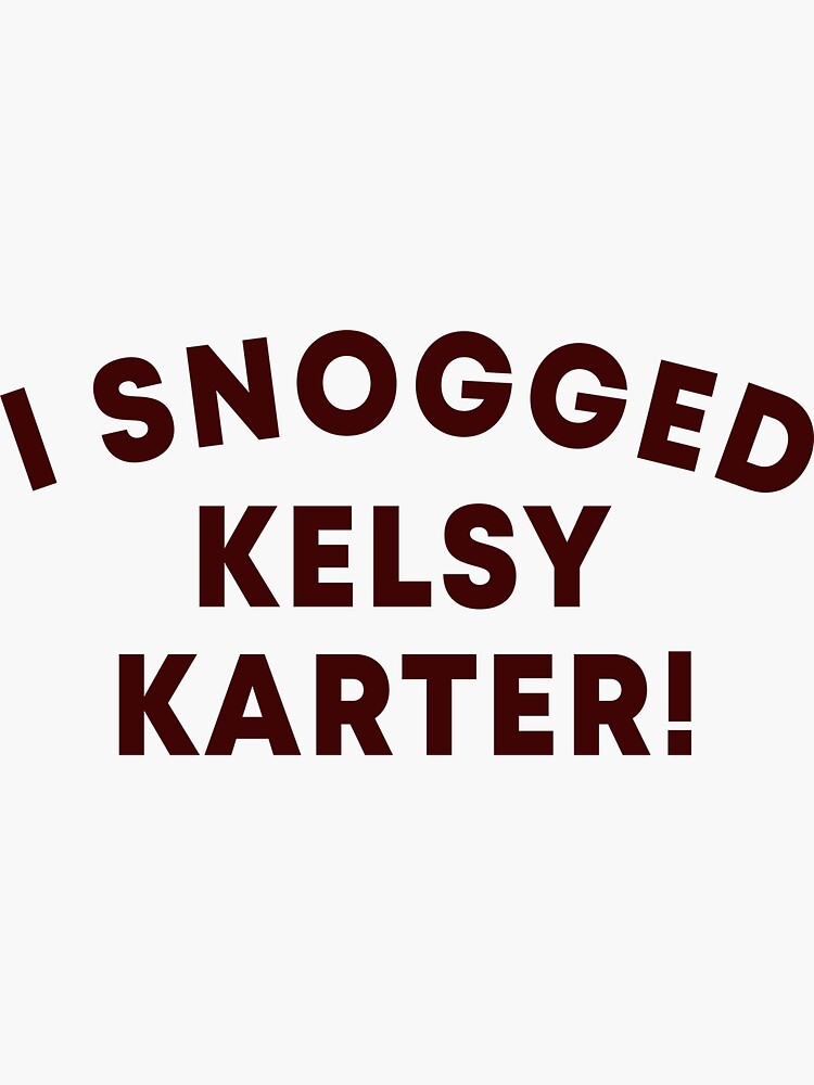 "I Snogged Kelsy Karter" Sticker for Sale by andygiangore | Redbubble