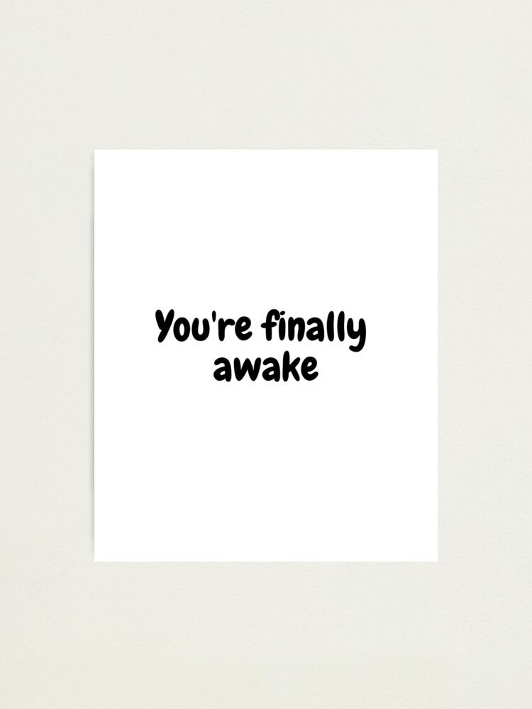 "hey you you're finally awake Popular Meme Speech " Photographic Print ...