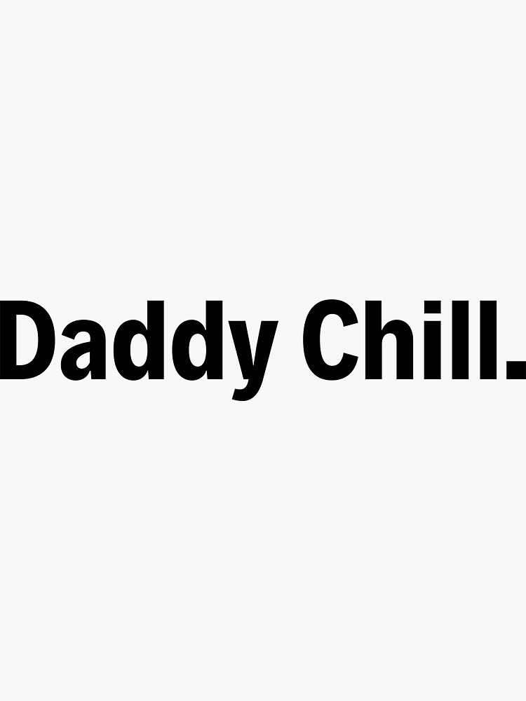 "Daddy Chill" Sticker for Sale by Zoloart | Redbubble