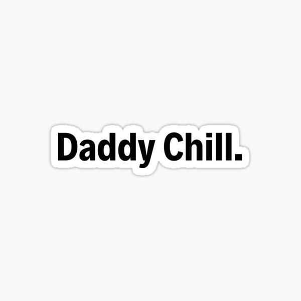 "Daddy Chill" Sticker for Sale by Zoloart | Redbubble