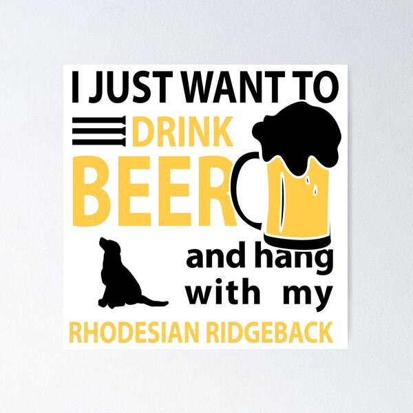 "I just Want To Drink Beer and Hang with my Rhodesian Ridgeback Party ...