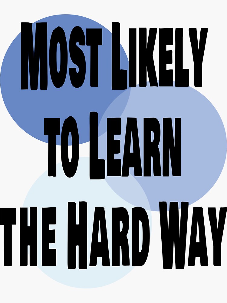 "Most Likely to Learn the Hard Way Funny Quote" Sticker for Sale by ...