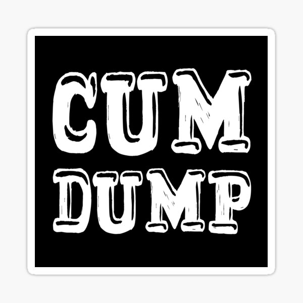 "CUM DUMP " Sticker for Sale by Nickphillips | Redbubble