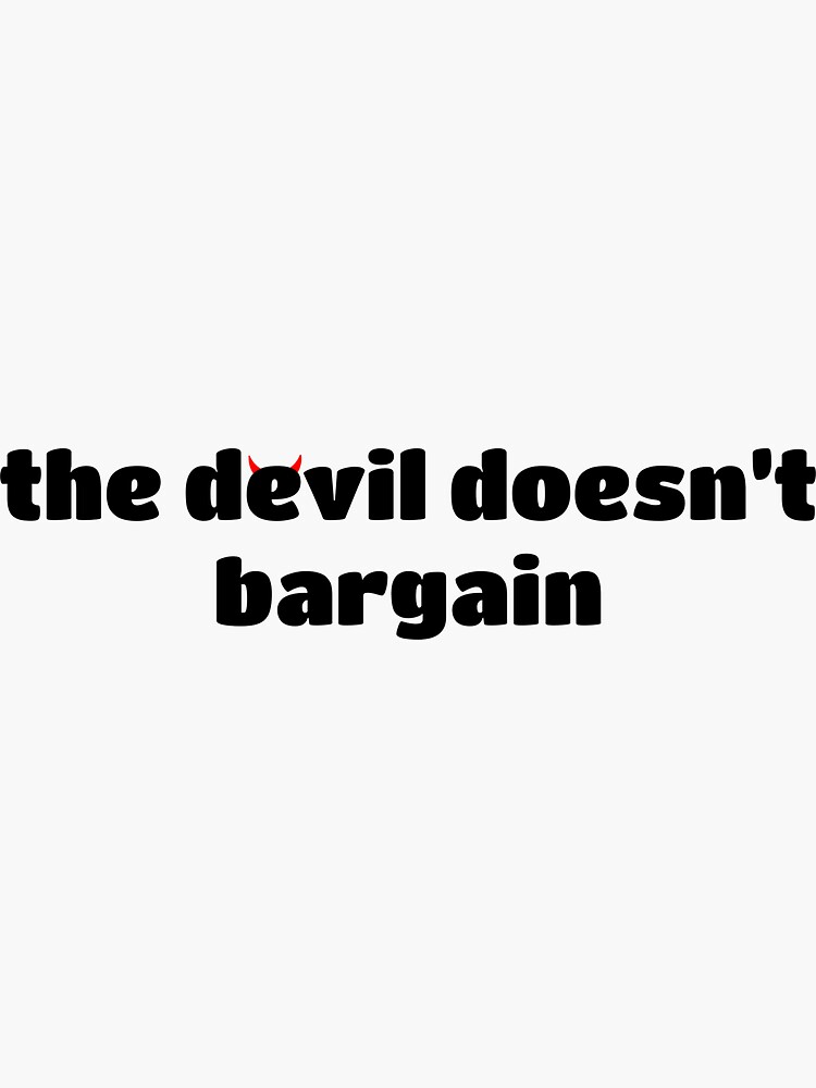 "The Devil Doesn’t Bargain " Sticker by hakunamatata72 | Redbubble